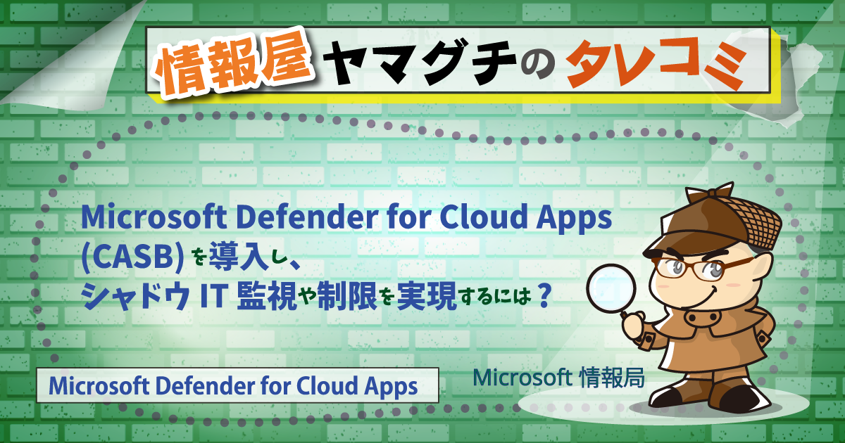 Microsoft Defender for Cloud Apps (CASB)を導入し、シャドウ IT 監視や制限するには? | 情シスレスキュー隊