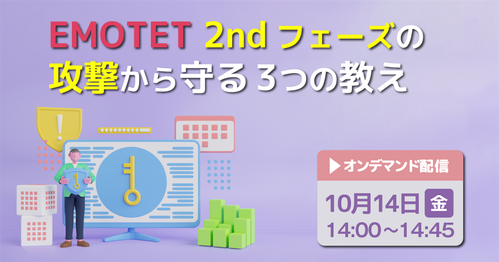 【ウェビナー】EMOTET 2ndフェーズの攻撃から守る3つの教え (2022/10/14)